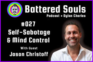 Battered Souls #027 - Self-Sabotage & Mind Control with Jason Christoff